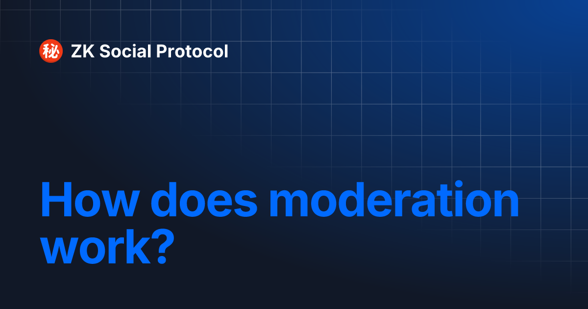 How does moderation work? | ZK Social Protocol