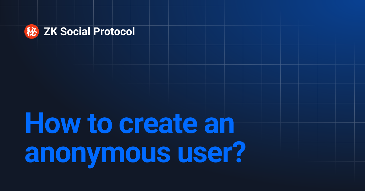 How to create an anonymous user? | ZK Social Protocol